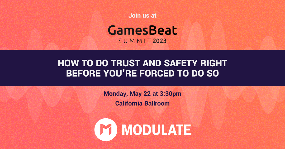 Modulate @ GamesBeat Summit 2023: How to Do Trust & Safety Right